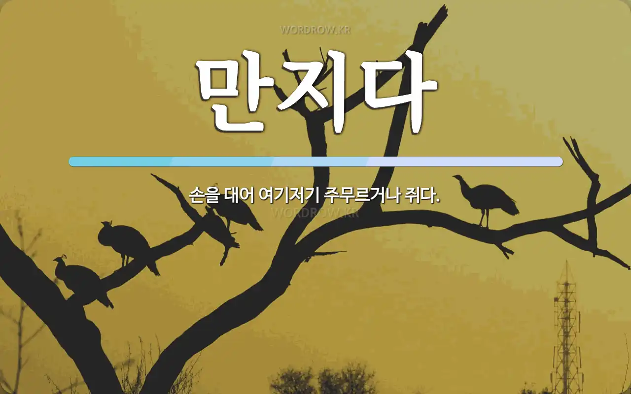 만지다 뜻 손을 대어 여기저기 주무르거나 쥐다
