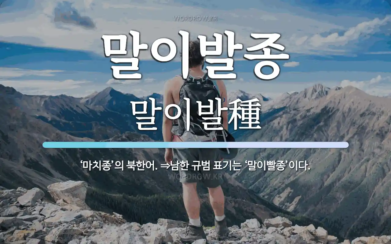 말이발종 뜻 ‘마치종의 북한어 ⇒남한 규범 표기는 ‘말이빨종이다
