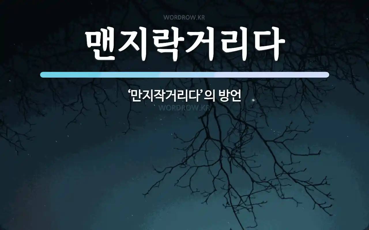 맨지락거리다 뜻 ‘만지작거리다의 방언
