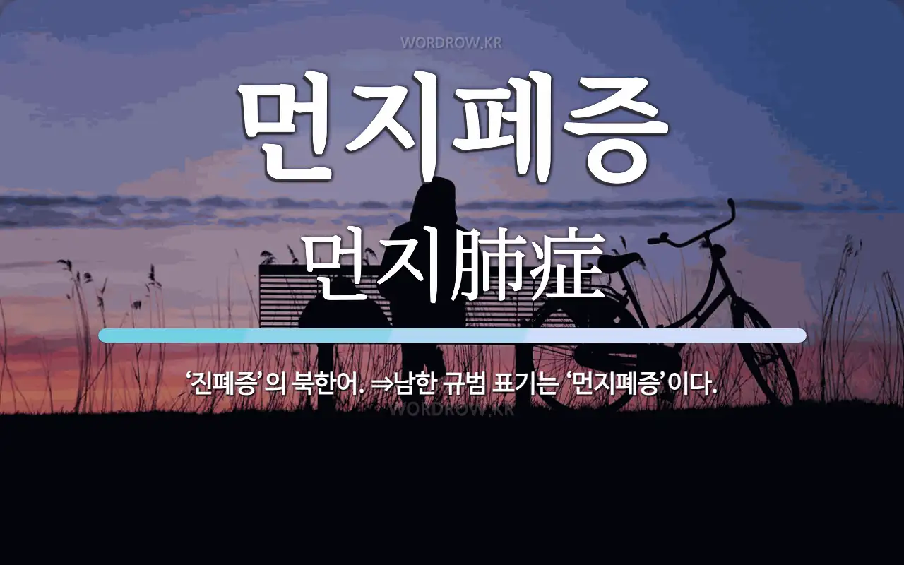 먼지페증 뜻 ‘진폐증의 북한어 ⇒남한 규범 표기는 ‘먼지폐증이다