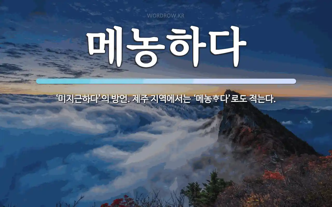 메농하다 뜻 ‘미지근하다의 방언 제주 지역에서는 ‘메농uf537다로도 적는다