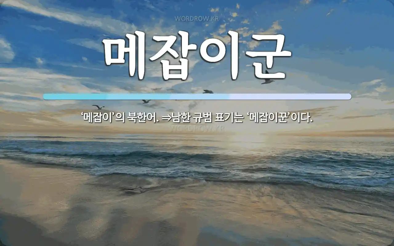 메잡이군 뜻 ‘메잡이의 북한어 ⇒남한 규범 표기는 ‘메잡이꾼이다