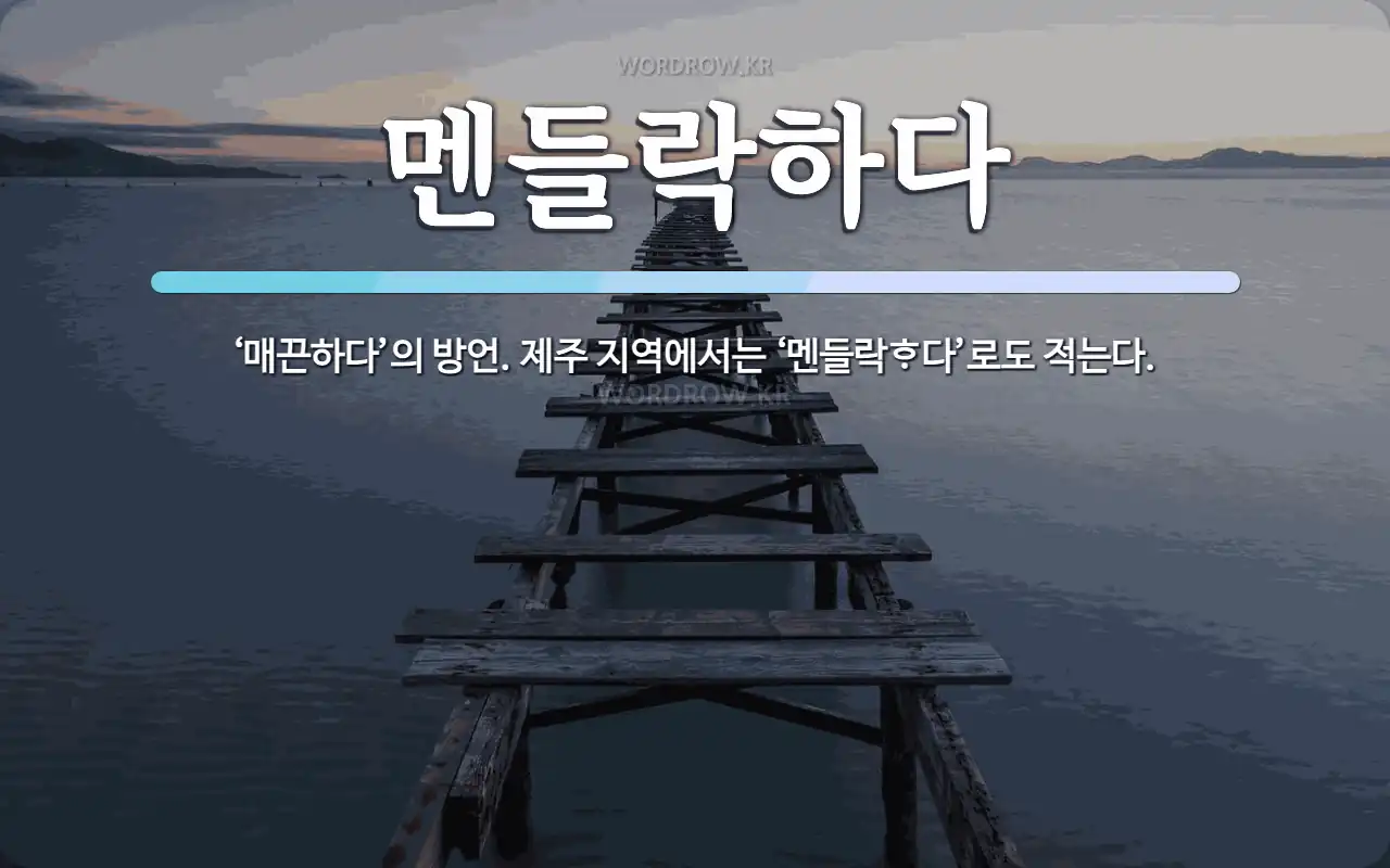 멘들락하다 뜻 ‘매끈하다의 방언 제주 지역에서는 ‘멘들락uf537다로도 적는다