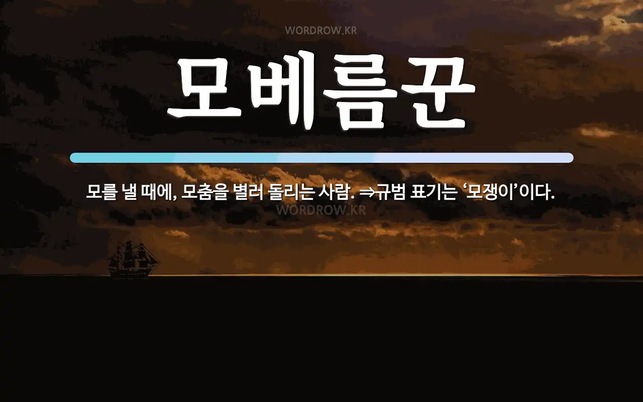 모베름꾼 뜻 모를 낼 때에 모춤을 별러 돌리는 사람 ⇒규범 표기는 ‘모쟁이이다