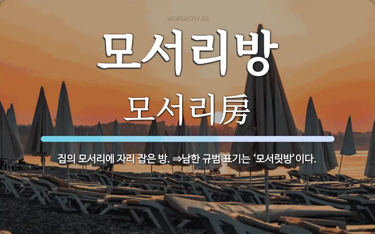 모서리방 뜻 집의 모서리에 자리 잡은 방 ⇒남한 규범 표기는 ‘모서릿방이다