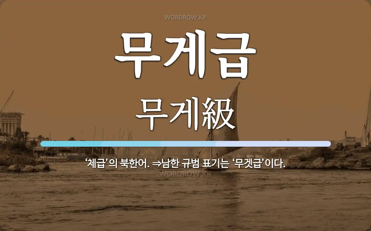 무게급 뜻 ‘체급의 북한어 ⇒남한 규범 표기는 ‘무겟급이다