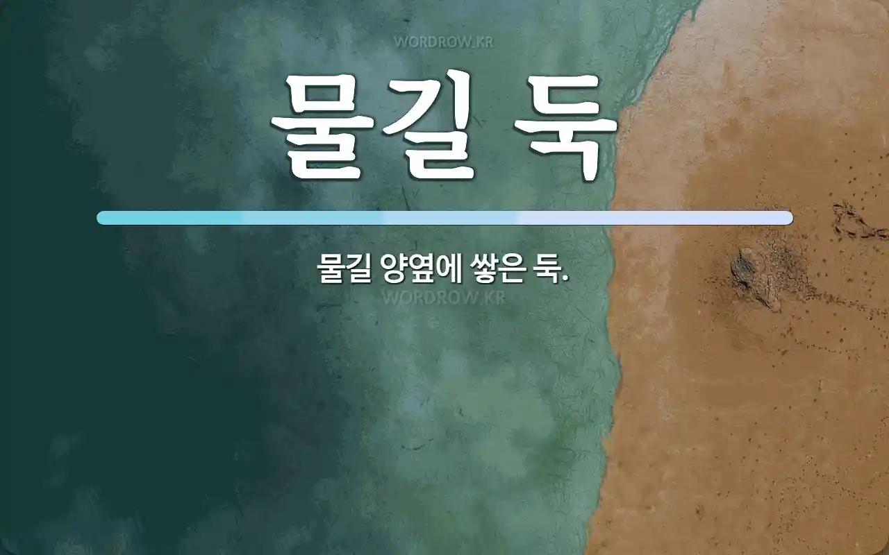 물길 둑 뜻 물길 양옆에 쌓은 둑