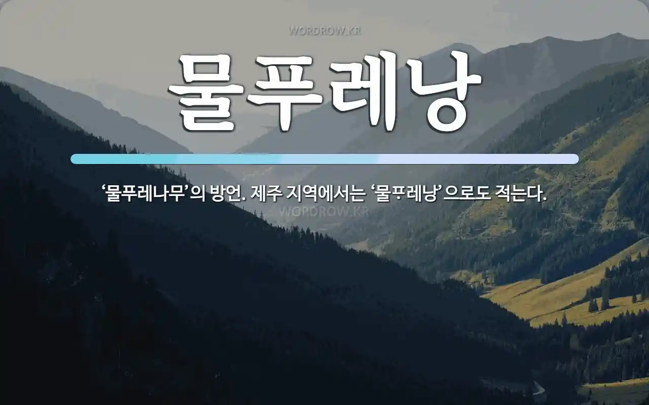 물푸레낭 뜻 ‘물푸레나무의 방언 제주 지역에서는 ‘물uf48e레낭으로도 적는다