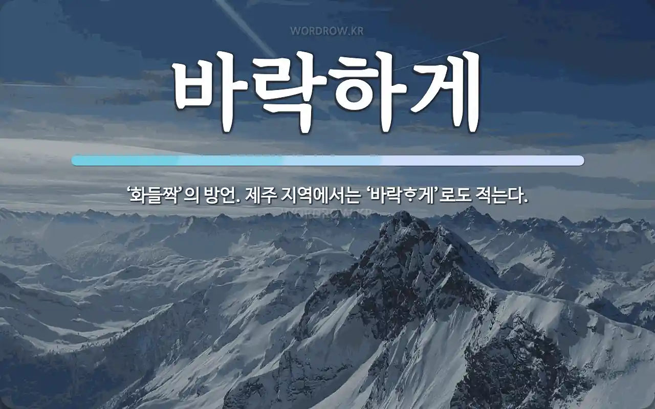 바락하게 뜻 ‘화들짝의 방언 제주 지역에서는 ‘바락uf537게로도 적는다