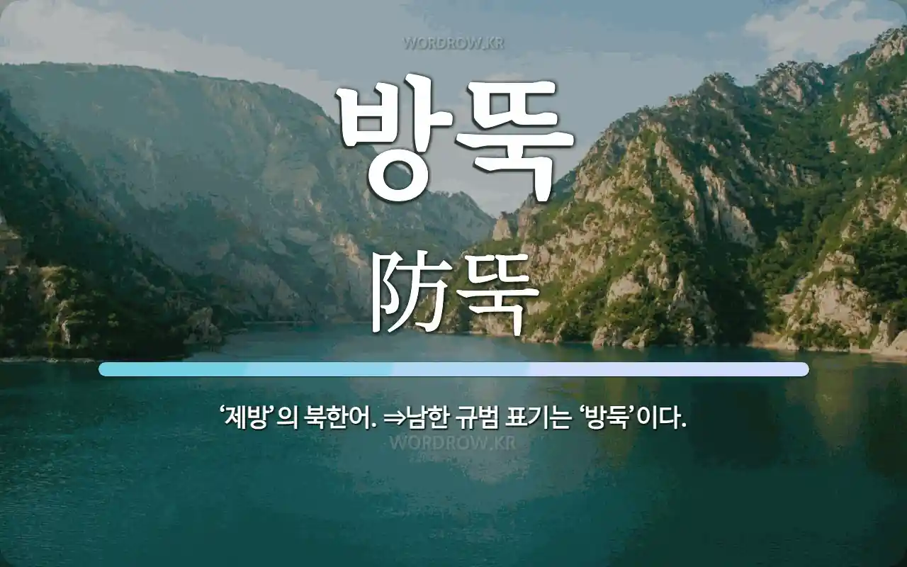 방뚝 뜻 ‘제방의 북한어 ⇒남한 규범 표기는 ‘방둑이다