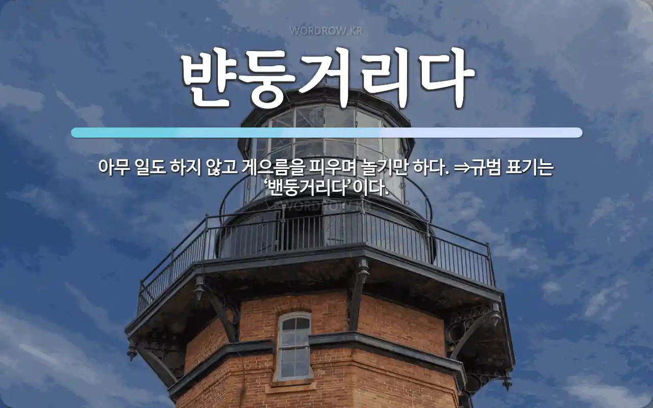뱐둥거리다 뜻 아무 일도 하지 않고 게으름을 피우며 놀기만 하다 ⇒규범 표기는 ‘밴둥거리다이다