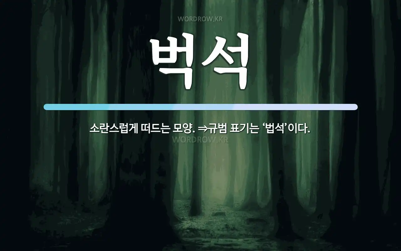 벅석 뜻 소란스럽게 떠드는 모양 ⇒규범 표기는 ‘법석이다