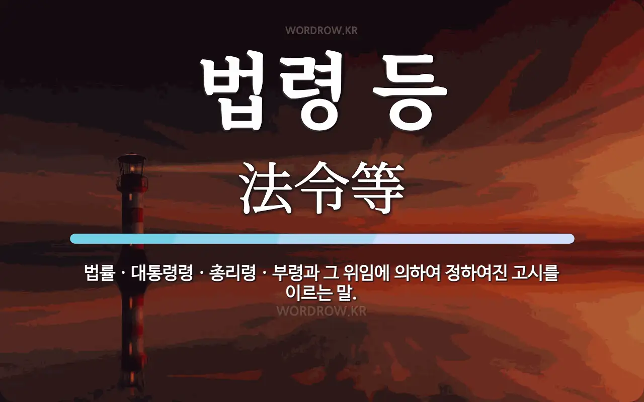 법령 등 뜻 법률ㆍ대통령령ㆍ총리령ㆍ부령과 그 위임에 의하여 정하여진 고시를 이르는 말