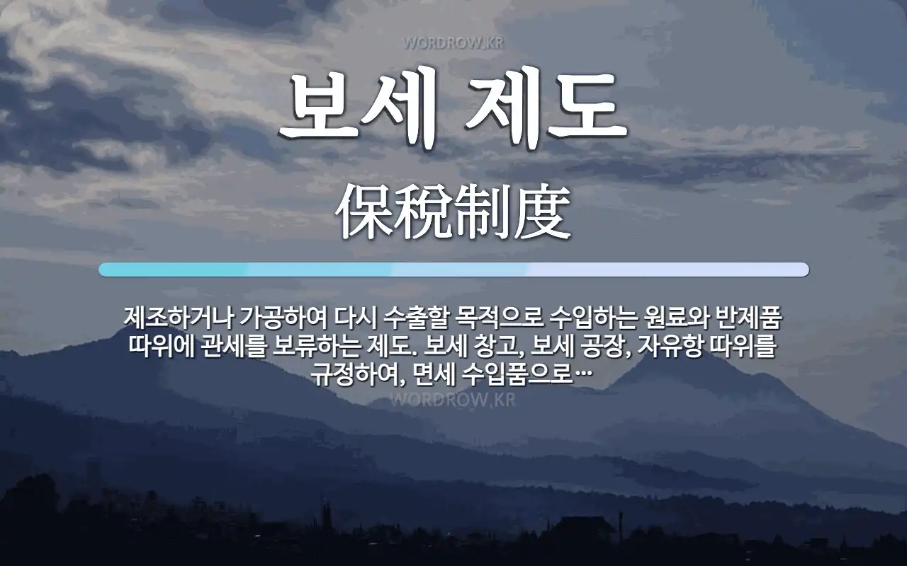 보세 제도 뜻 제조하거나 가공하여 다시 수출할 목적으로 수입하는 원료와 반제품 따위에 관세를 보류하는 제