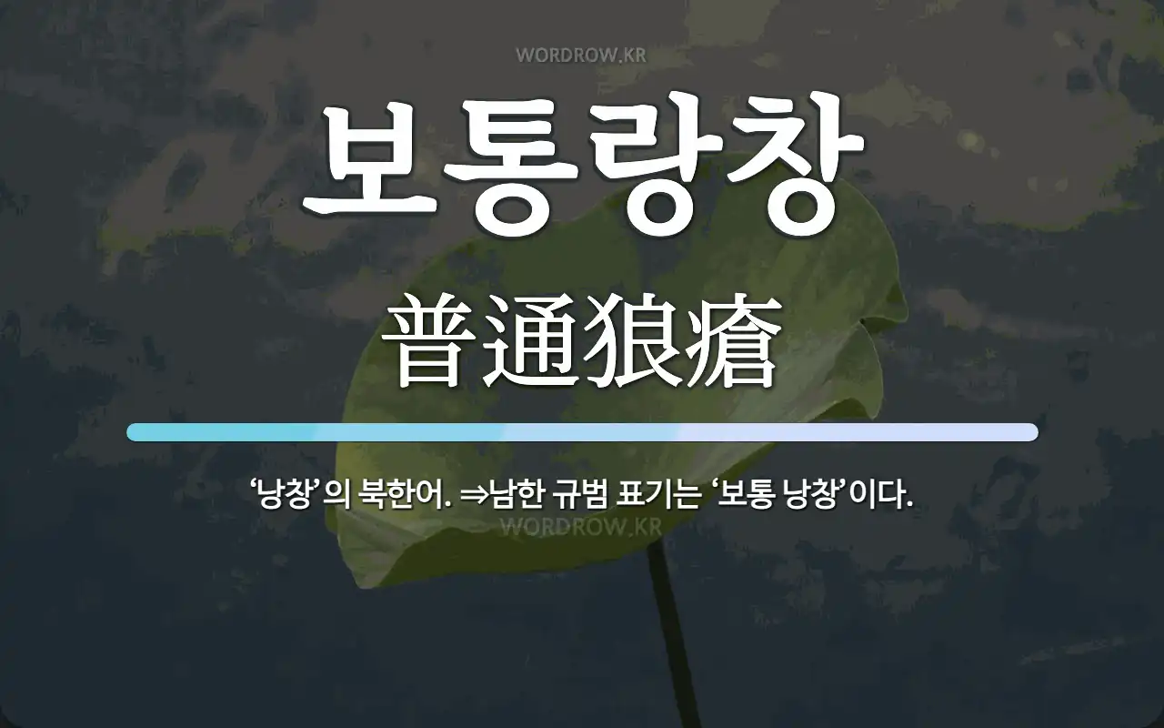 보통랑창 뜻 ‘낭창의 북한어 ⇒남한 규범 표기는 ‘보통 낭창이다