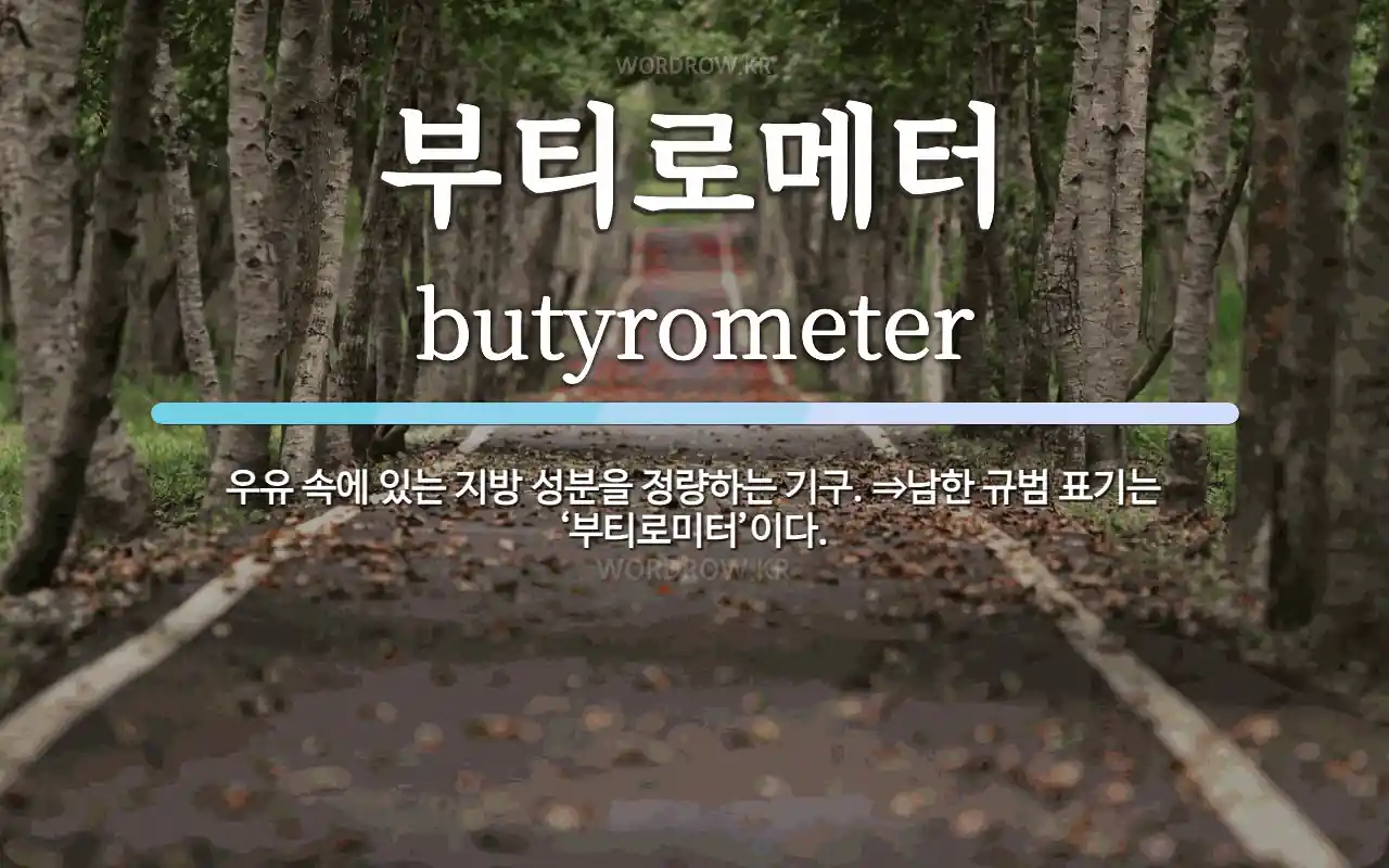 부티로메터 뜻 우유 속에 있는 지방 성분을 정량하는 기구 ⇒남한 규범 표기는 ‘부티로미터이다