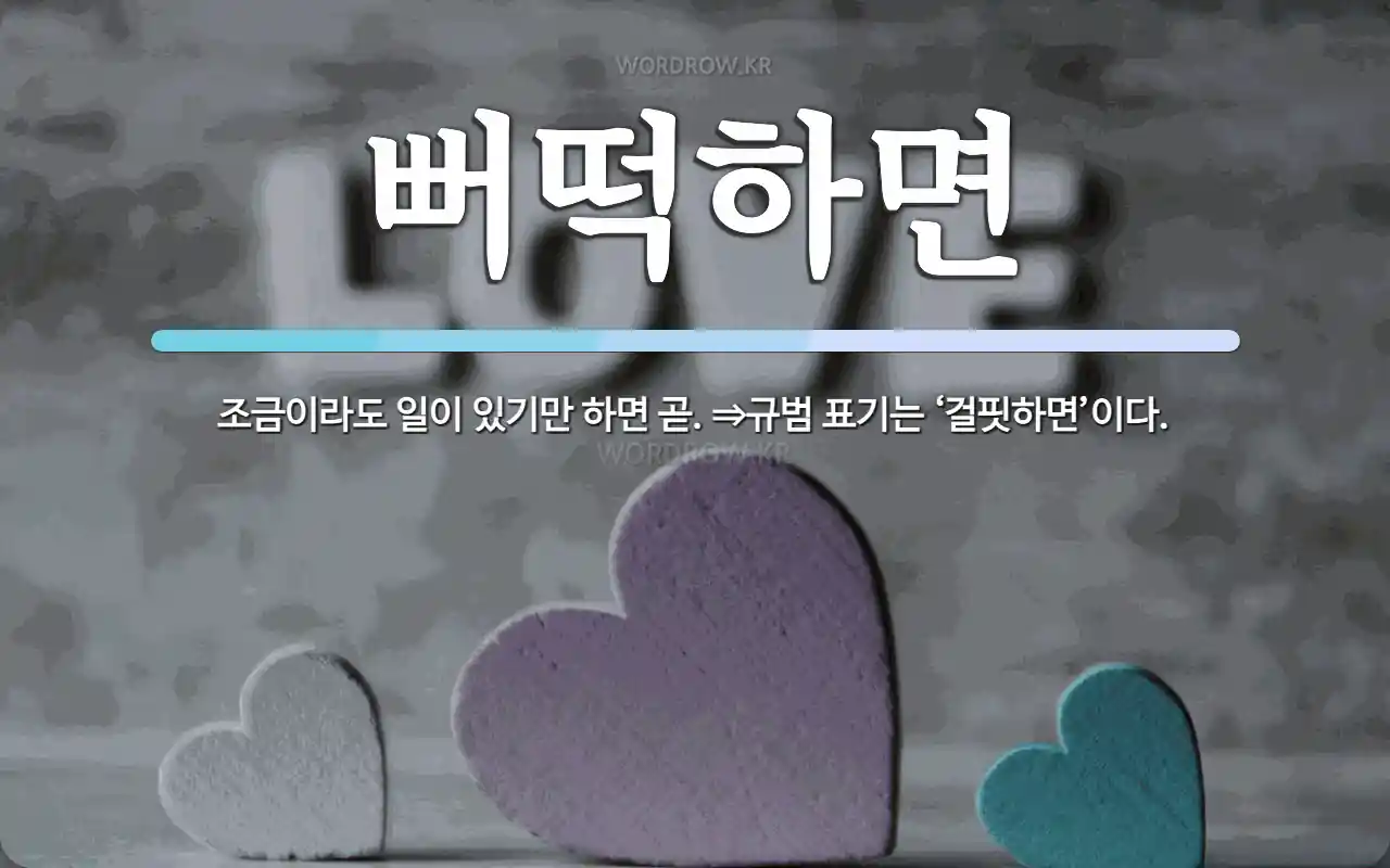 뻐떡하면 뜻 조금이라도 일이 있기만 하면 곧 ⇒규범 표기는 ‘걸핏하면이다
