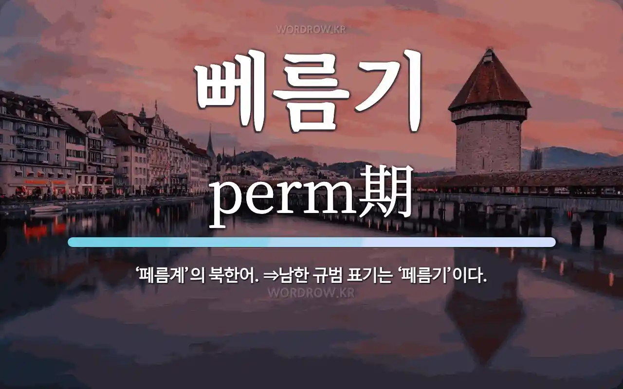 뻬름기 뜻 ‘페름계의 북한어 ⇒남한 규범 표기는 ‘페름기이다