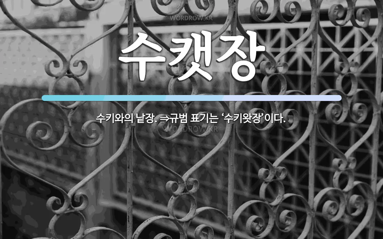 수캣장 뜻 수키와의 낱장 ⇒규범 표기는 ‘수키왓장이다
