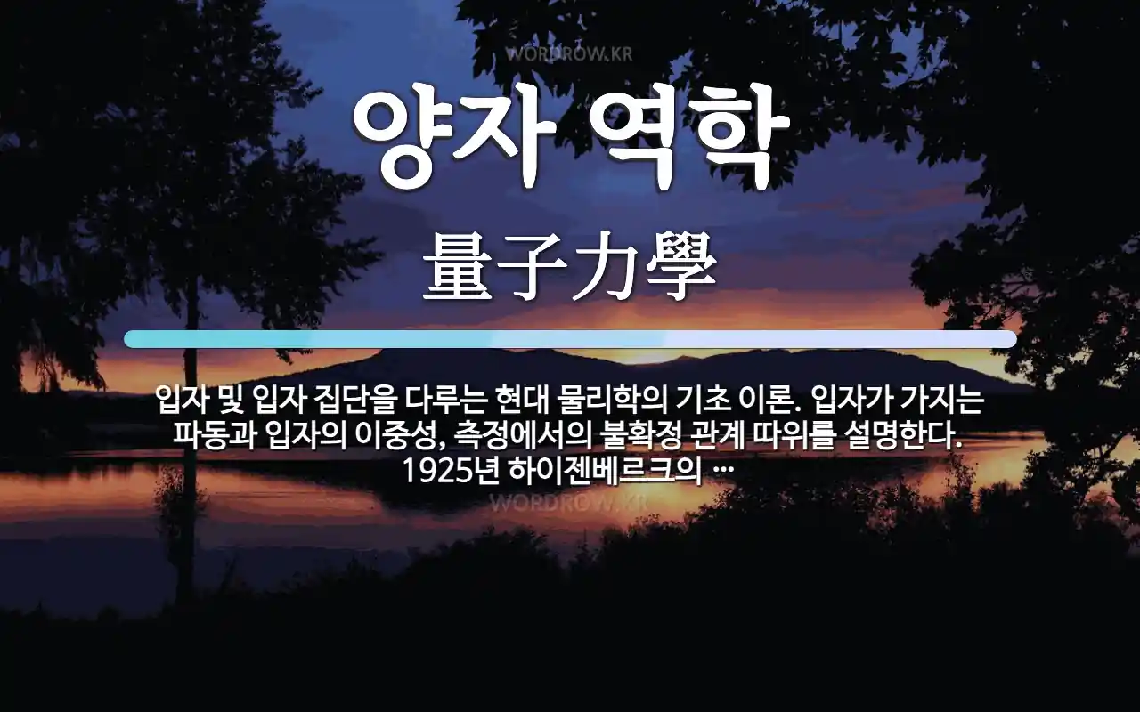 양자 역학 뜻 입자 및 입자 집단을 다루는 현대 물리학의 기초 이론 입자가 가지는 파동과 입자의 이중성
