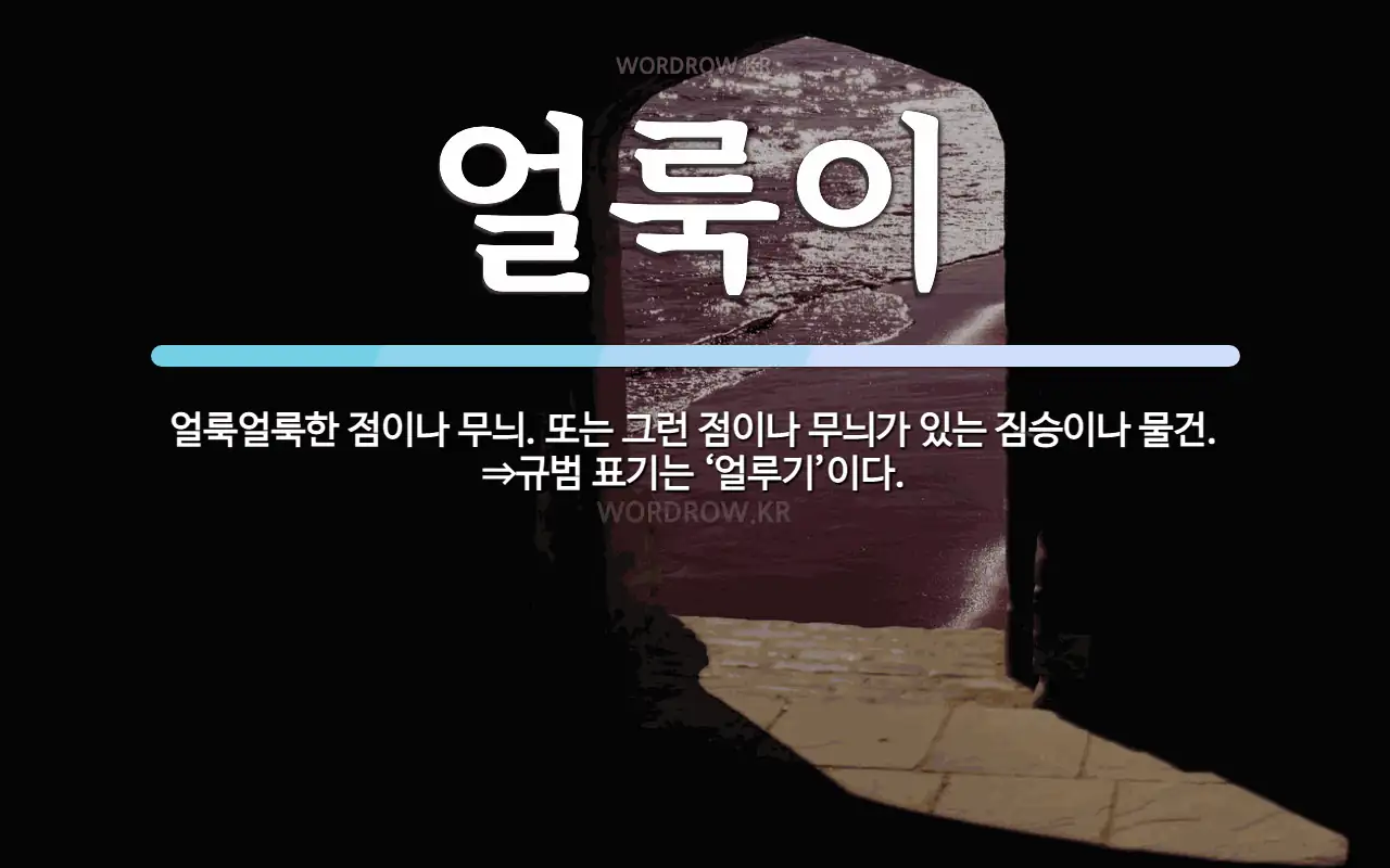 얼룩이 뜻 얼룩얼룩한 점이나 무늬 또는 그런 점이나 무늬가 있는 짐승이나 물건 ⇒규범 표기는 ‘얼