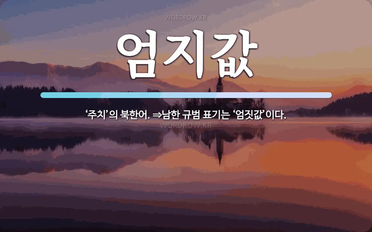 엄지값 뜻 ‘주치의 북한어 ⇒남한 규범 표기는 ‘엄짓값이다