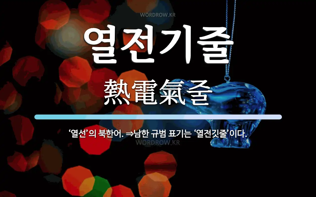 열전기줄 뜻 ‘열선의 북한어 ⇒남한 규범 표기는 ‘열전깃줄이다