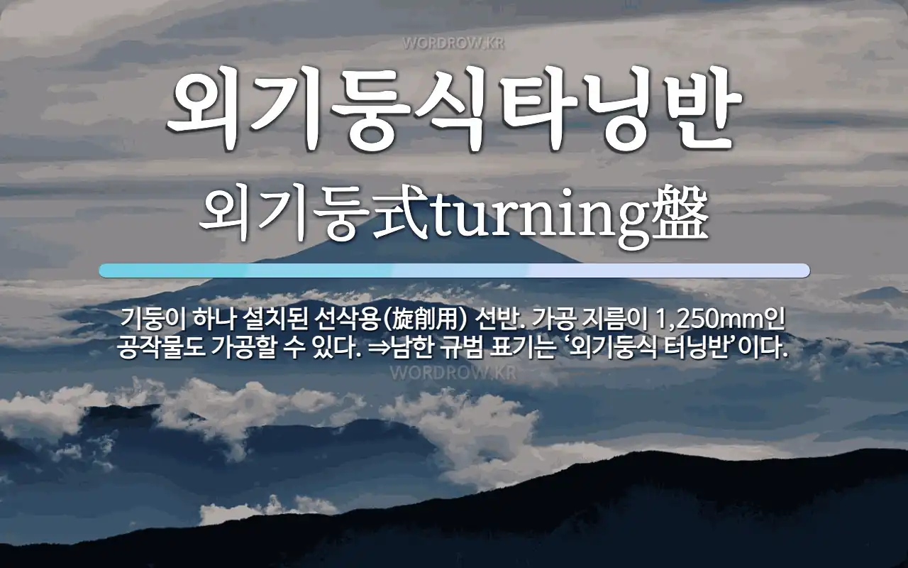 외기둥식타닝반 뜻 기둥이 하나 설치된 선삭용旋削用 선반 가공 지름이 1250mm인 공작물도 가공할 수