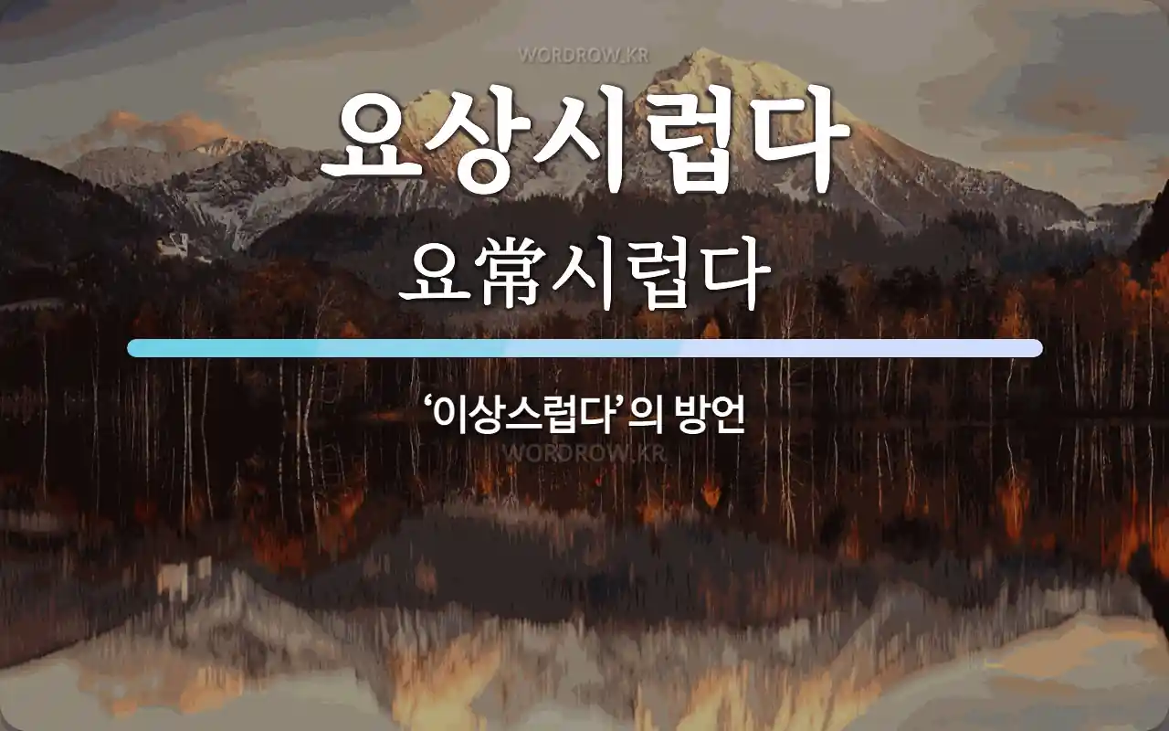 요상시럽다 뜻 ‘이상스럽다의 방언