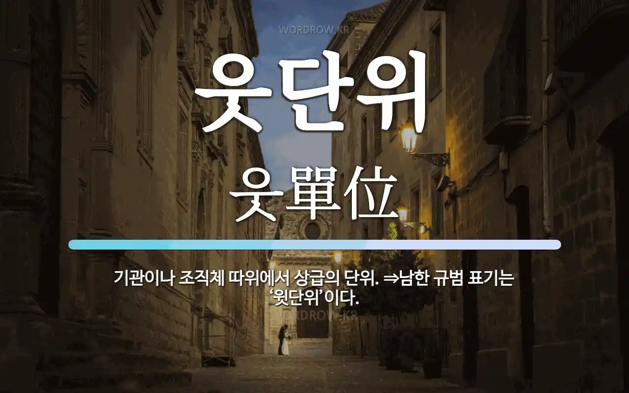웃단위 뜻 기관이나 조직체 따위에서 상급의 단위 ⇒남한 규범 표기는 ‘윗단위이다