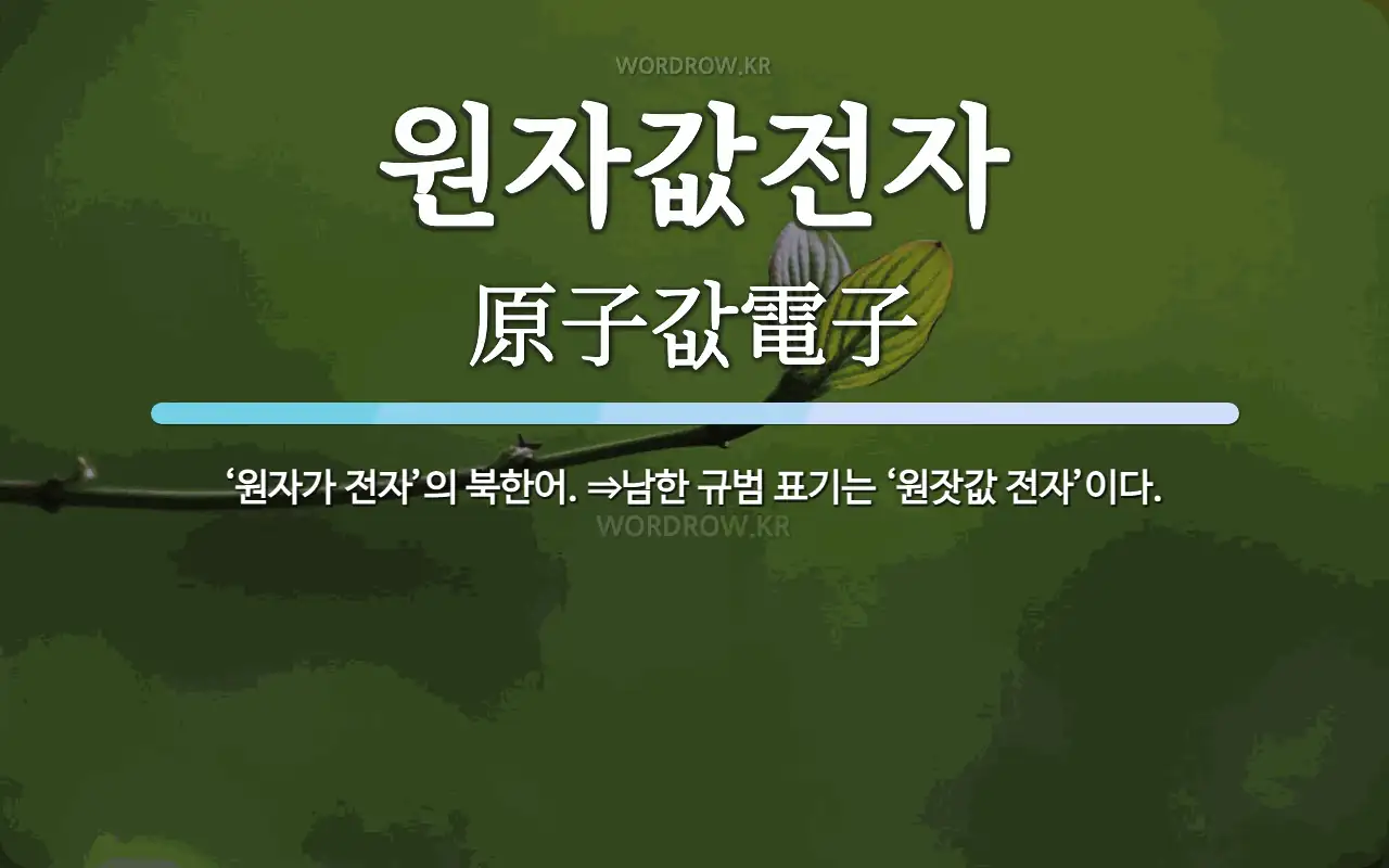 원자값전자 뜻 ‘원자가 전자의 북한어 ⇒남한 규범 표기는 ‘원잣값 전자이다