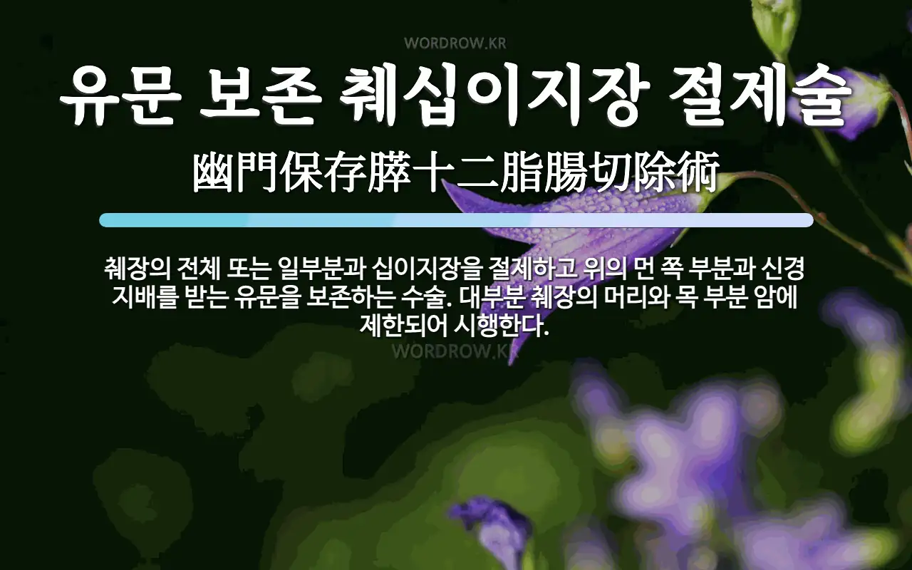유문 보존 췌십이지장 절제술 뜻 췌장의 전체 또는 일부분과 십이지장을 절제하고 위의 먼 쪽 부분과 신경 지배를 받는 유문을