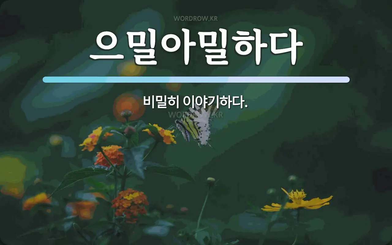으밀아밀하다 뜻 비밀히 이야기하다