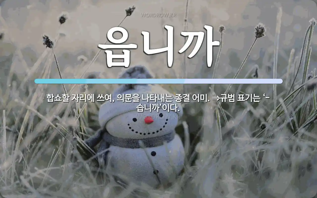 읍니까 뜻 합쇼할 자리에 쓰여 의문을 나타내는 종결 어미 ⇒규범 표기는 ‘ 습니까이다