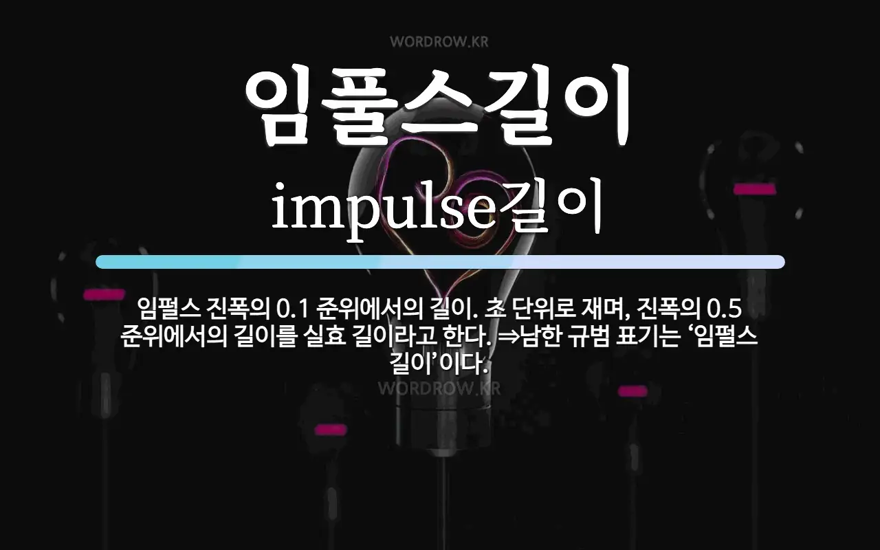 임풀스길이 뜻 임펄스 진폭의 01 준위에서의 길이 초 단위로 재며 진폭의 05 준위에서의 길이를