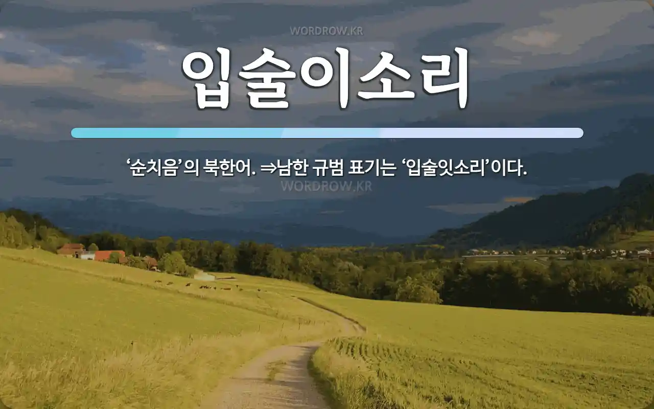 입술이소리 뜻 ‘순치음의 북한어 ⇒남한 규범 표기는 ‘입술잇소리이다