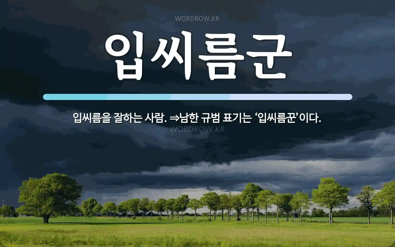 입씨름군 뜻 입씨름을 잘하는 사람 ⇒남한 규범 표기는 ‘입씨름꾼이다