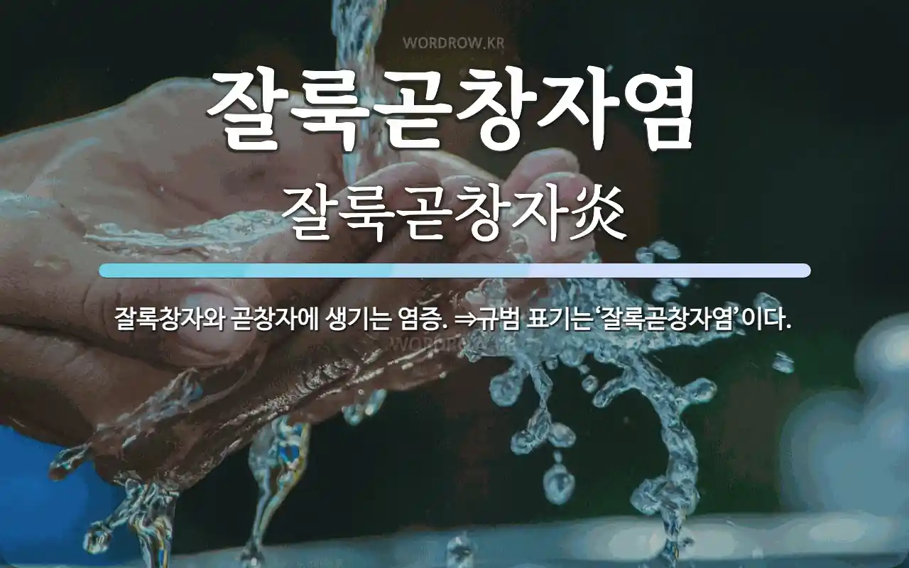 잘룩곧창자염 뜻 잘록창자와 곧창자에 생기는 염증 ⇒규범 표기는‘잘록곧창자염이다