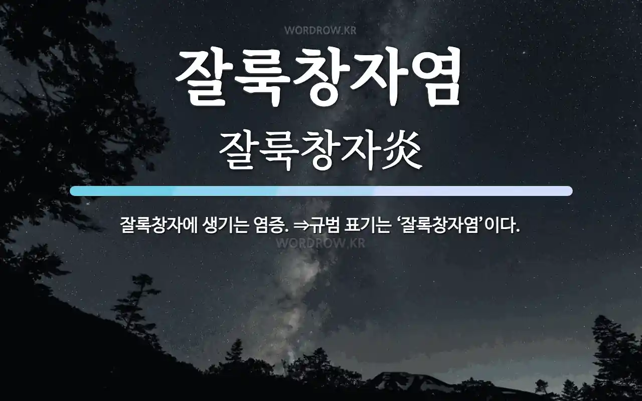 잘룩창자염 뜻 잘록창자에 생기는 염증 ⇒규범 표기는 ‘잘록창자염이다