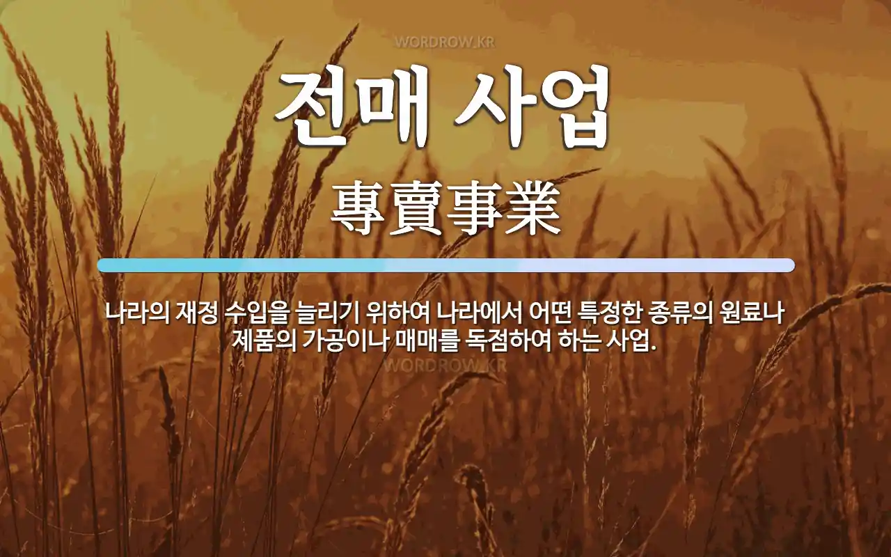 전매 사업 뜻 나라의 재정 수입을 늘리기 위하여 나라에서 어떤 특정한 종류의 원료나 제품의 가공이나 매매
