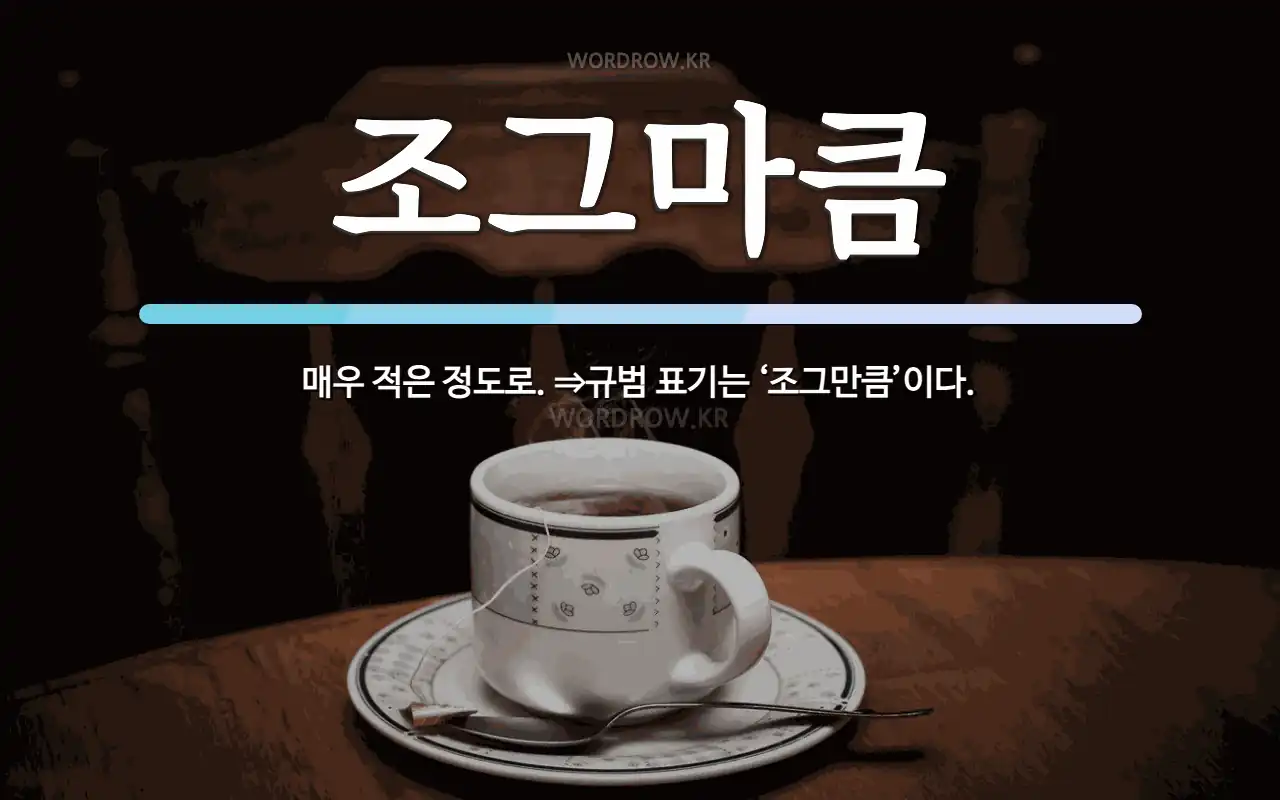 조그마큼 뜻 매우 적은 정도로 ⇒규범 표기는 ‘조그만큼이다