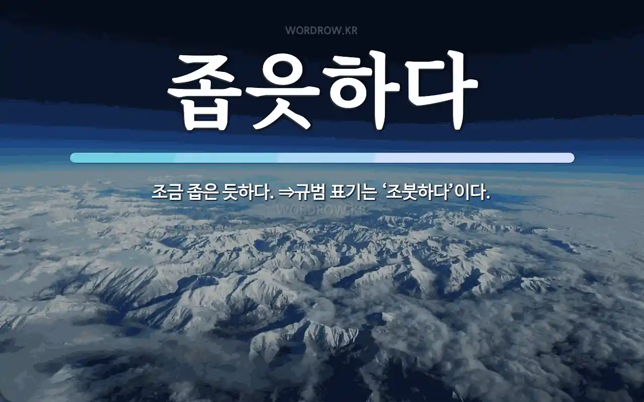 좁읏하다 뜻 조금 좁은 듯하다 ⇒규범 표기는 ‘조붓하다이다