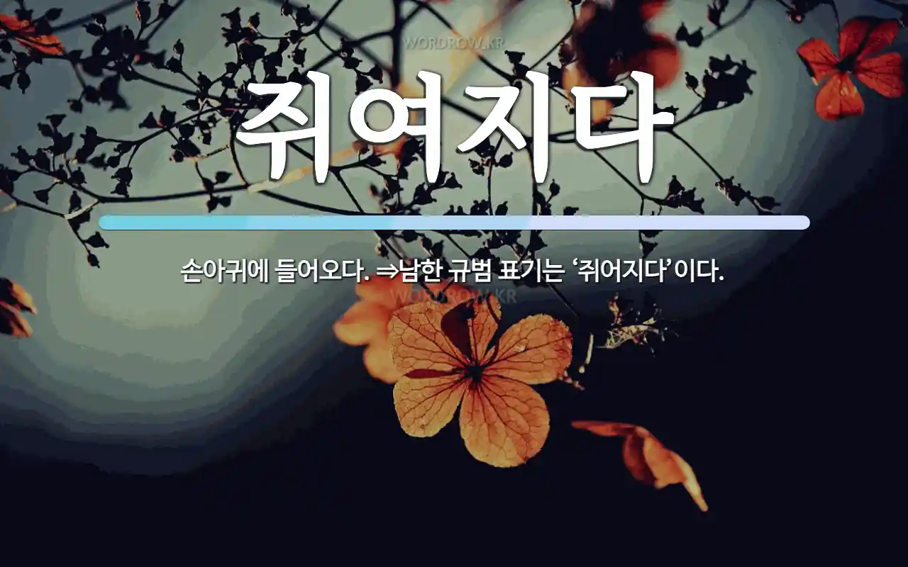 쥐여지다 뜻 손아귀에 들어오다 ⇒남한 규범 표기는 ‘쥐어지다이다