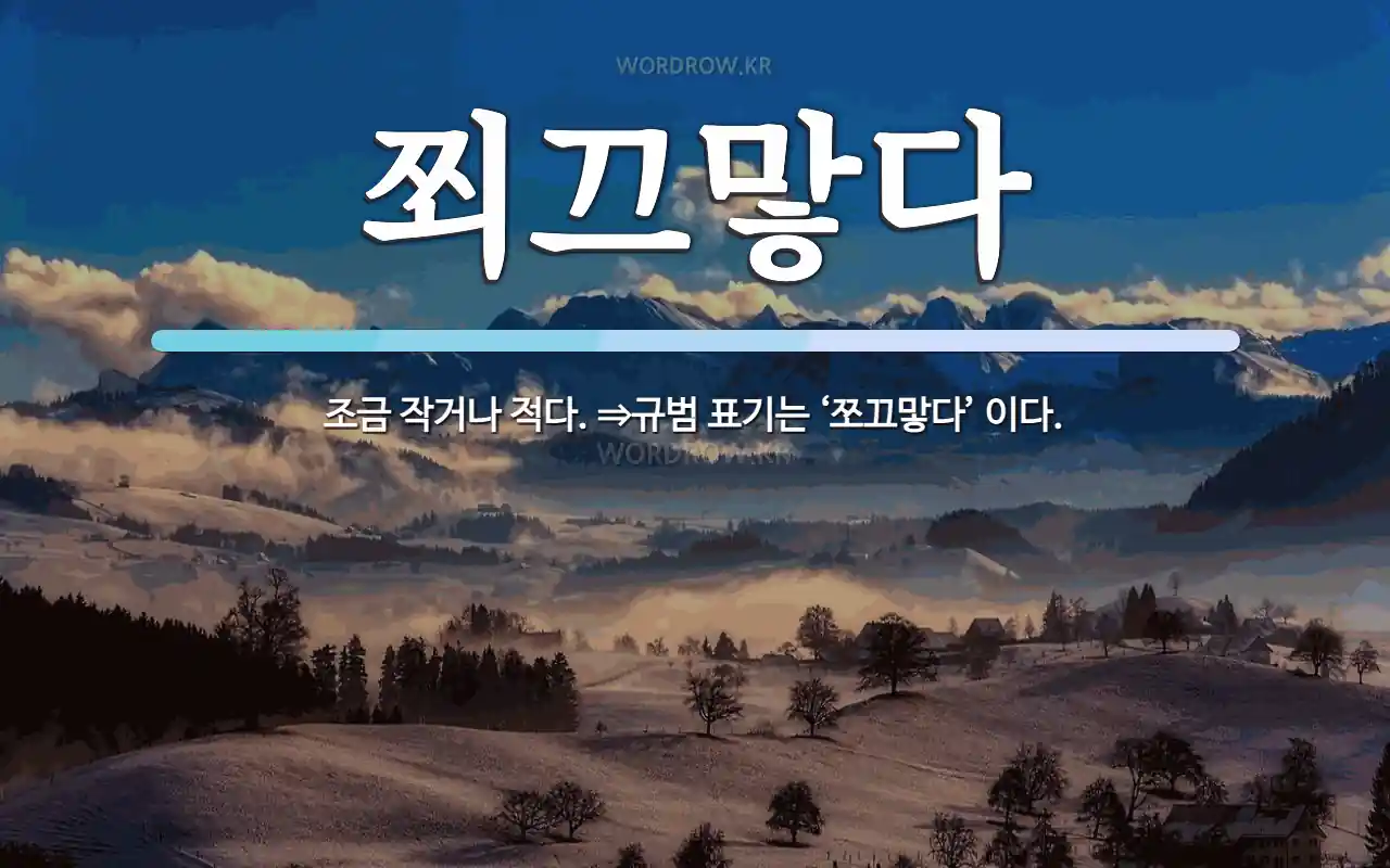 쬐끄맣다 뜻 조금 작거나 적다 ⇒규범 표기는 ‘쪼끄맣다 이다
