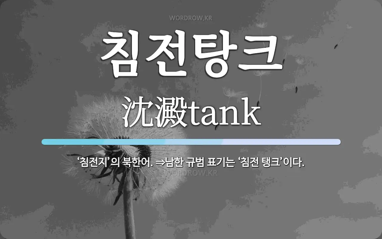 침전탕크 뜻 ‘침전지의 북한어 ⇒남한 규범 표기는 ‘침전 탱크이다