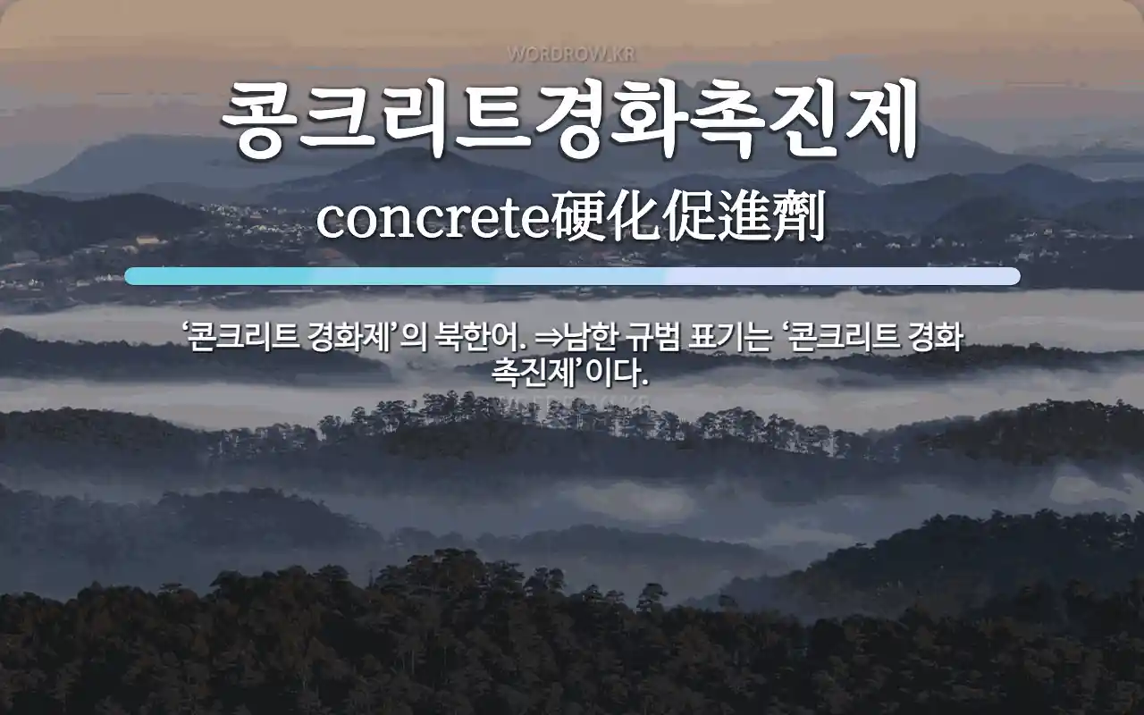 콩크리트경화촉진제 뜻 ‘콘크리트 경화제의 북한어 ⇒남한 규범 표기는 ‘콘크리트 경화 촉진제이다