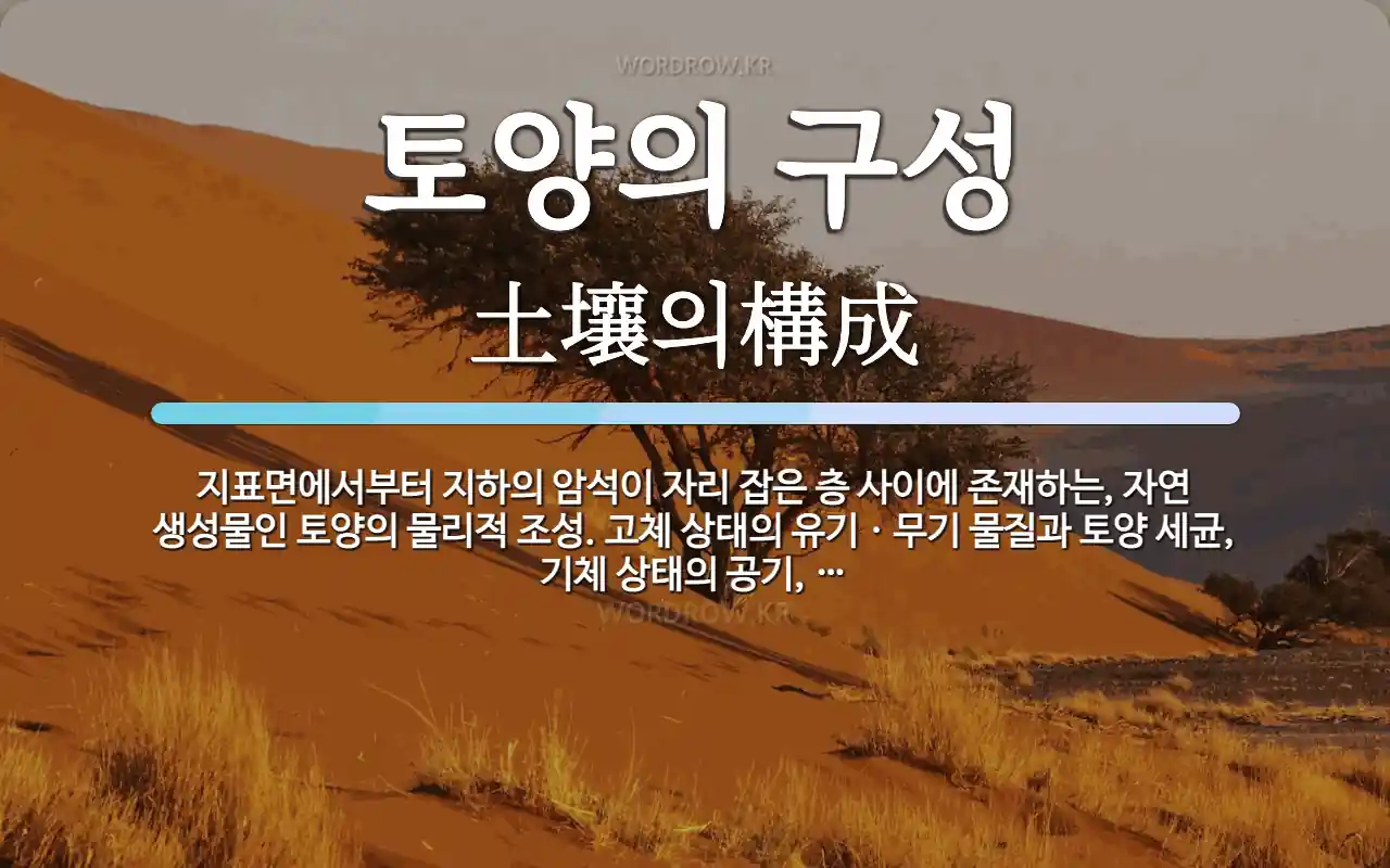 토양의 구성 뜻 지표면에서부터 지하의 암석이 자리 잡은 층 사이에 존재하는 자연 생성물인 토양의 물리적
