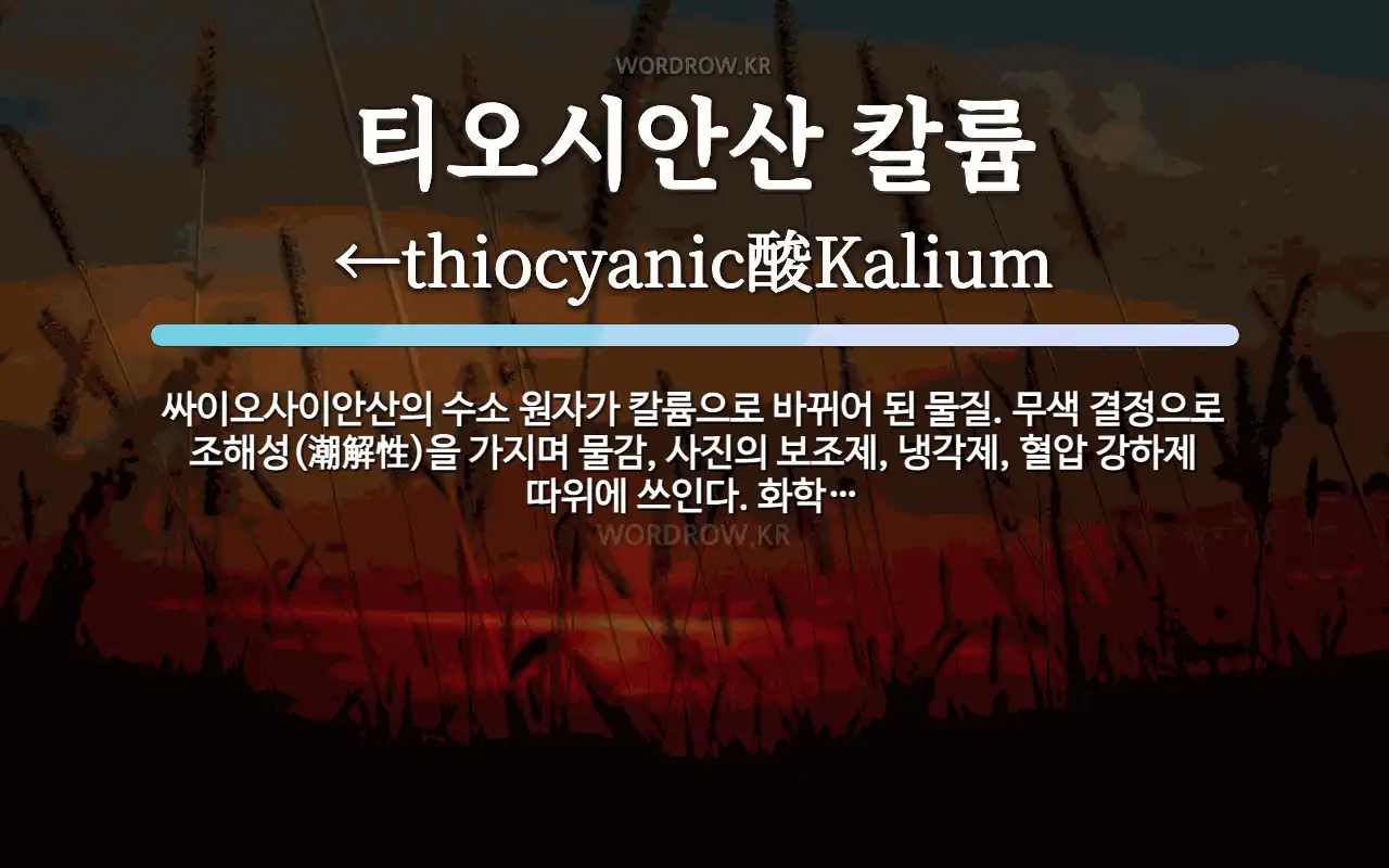 티오시안산 칼륨 뜻 싸이오사이안산의 수소 원자가 칼륨으로 바뀌어 된 물질 무색 결정으로 조해성潮解性을 가
