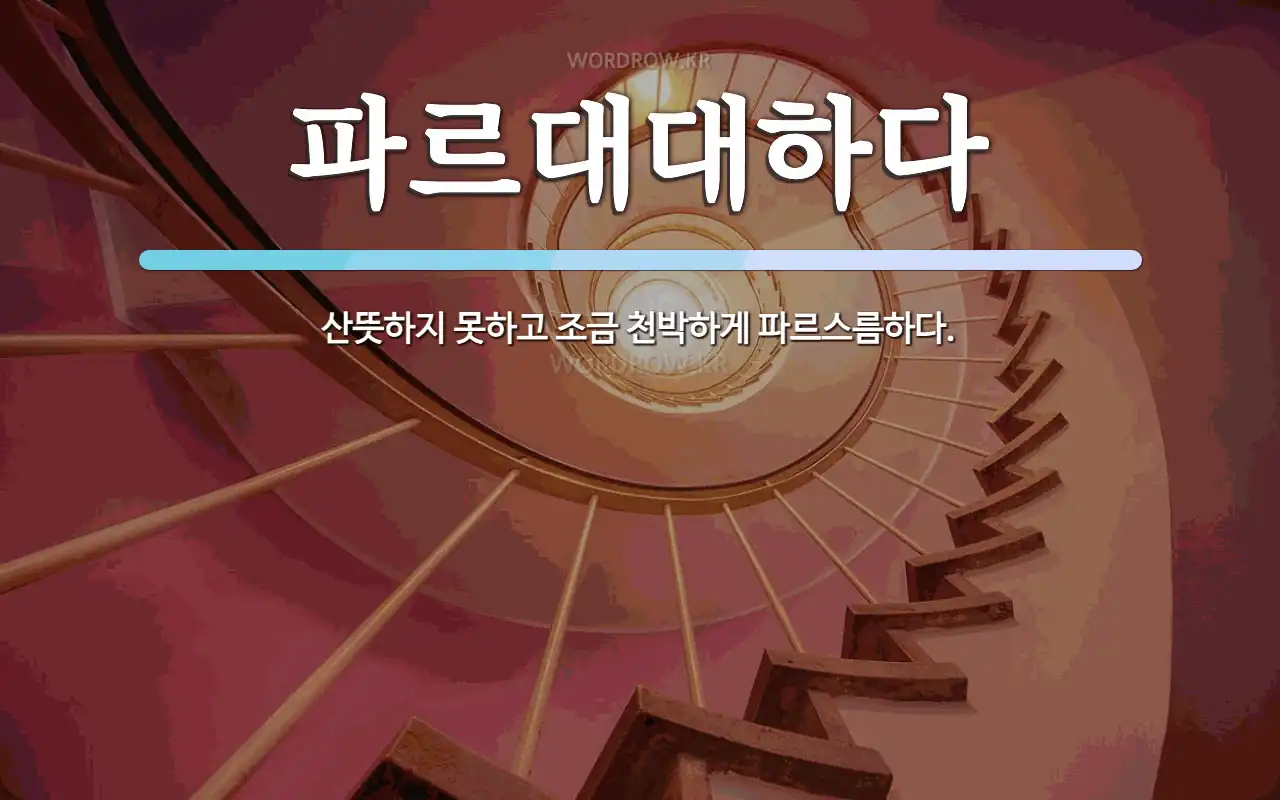 파르대대하다 뜻 산뜻하지 못하고 조금 천박하게 파르스름하다