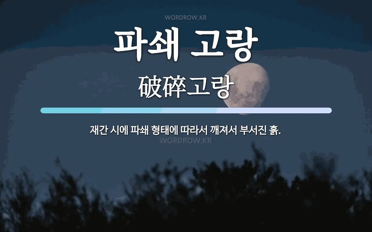 파쇄 고랑 뜻 재간 시에 파쇄 형태에 따라서 깨져서 부서진 흙